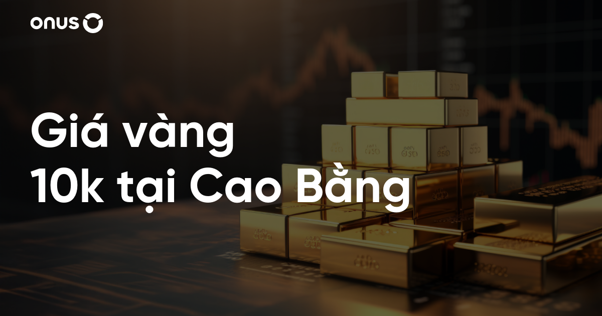 Giá Vàng 10K Hôm Nay Tại Cao Bằng – Bảng Giá PNJ & SJC Cập Nhật [TODAY]