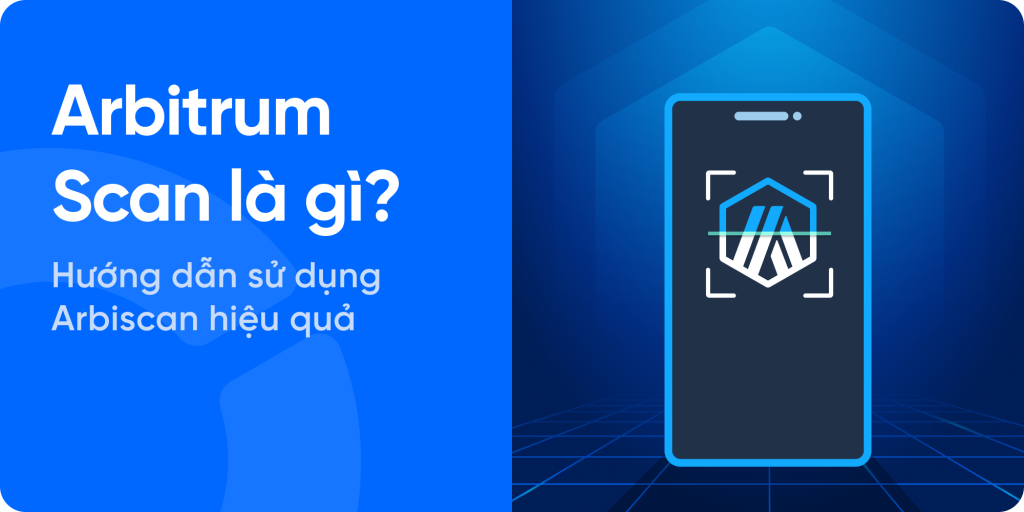 Arbitrum Scan là gì? Hướng dẫn sử dụng Arbiscan hiệu quả