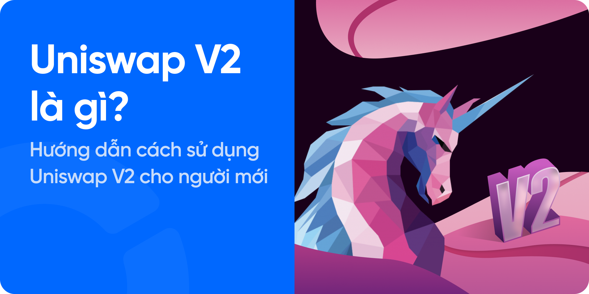 Uniswap V2 là gì? Hướng dẫn sử dụng Uniswap V2 cho người mới