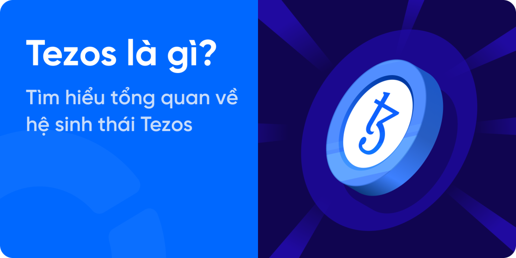Tezos là gì? Tìm hiểu tổng quan về hệ sinh thái Tezos