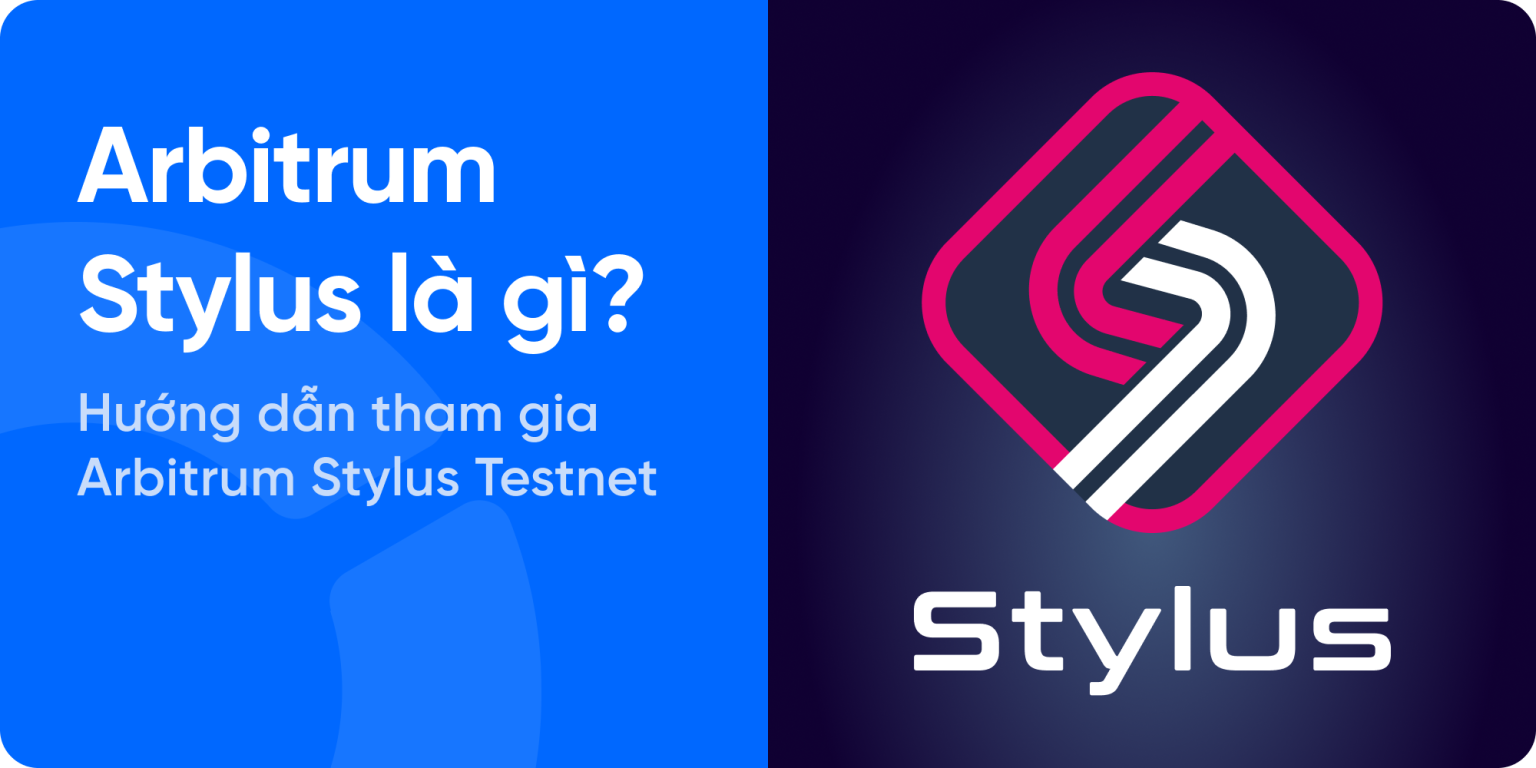 Arbitrum Stylus là gì? Hướng dẫn tham gia Arbitrum Stylus Testnet