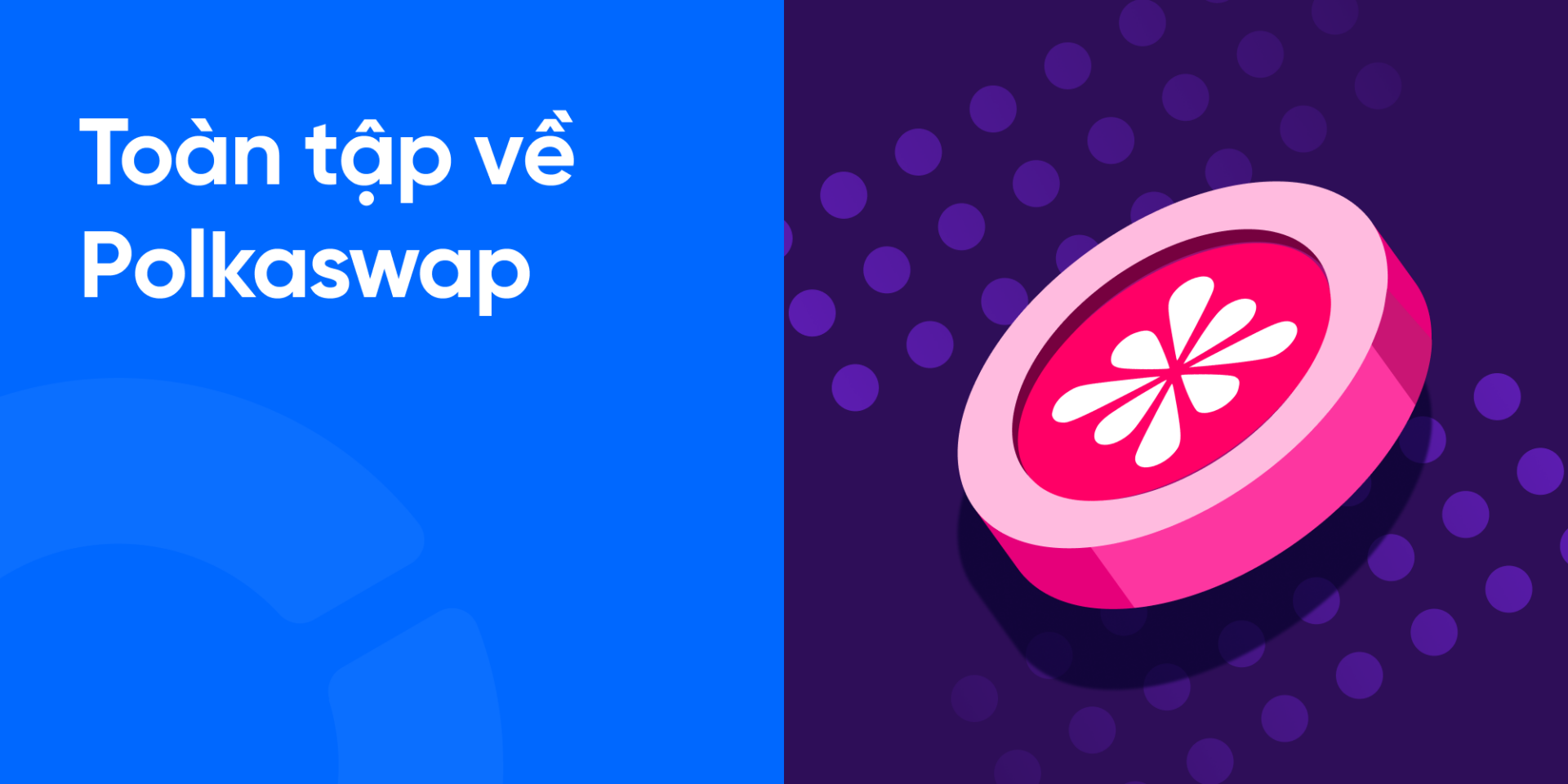 Toàn tập về Polkaswap - Sàn DEX hàng đầu trên hệ sinh thái Polkadot