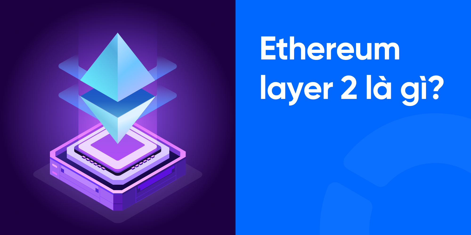 Ethereum layer 2 là gì? 10 mạng Ethereum layer 2 tốt nhất 2025