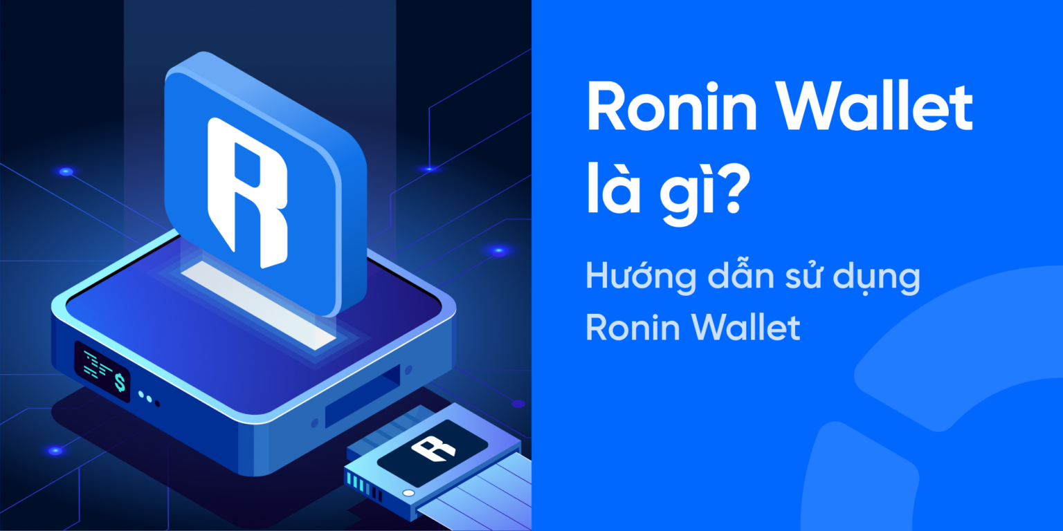 Ronin Wallet Là Gì? Cách Sử Dụng Ronin Wallet Mới Nhất 2024