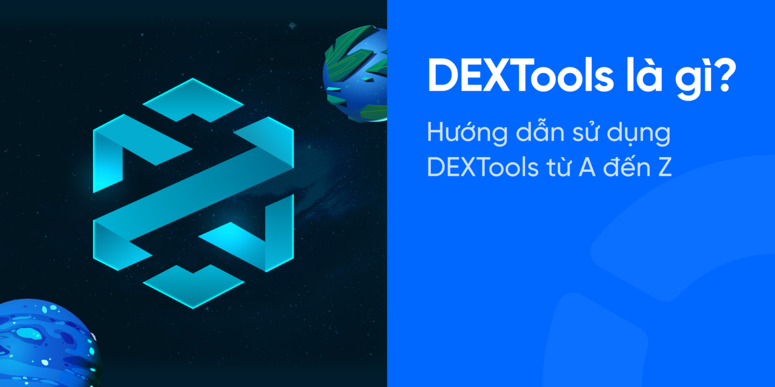 DEXTools là gì? Hướng dẫn sử dụng DEXTools từ A đến Z