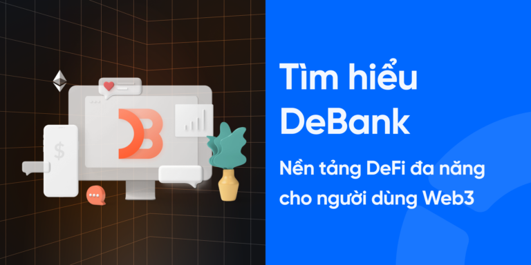 DeBank: Siêu ứng dụng DeFi cho nhà đầu tư Web3
