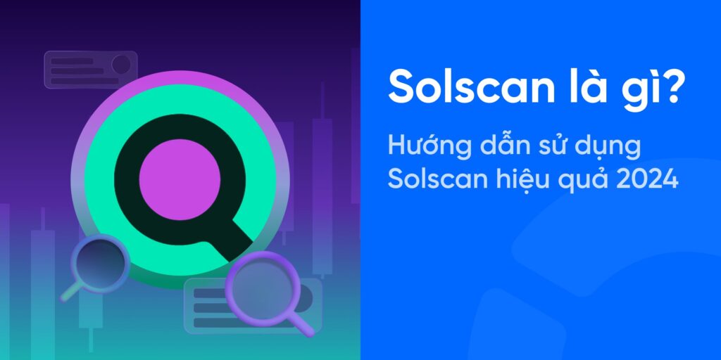 Giới thiệu về trình duyệt Solscan và cách sử dụng hiệu quả