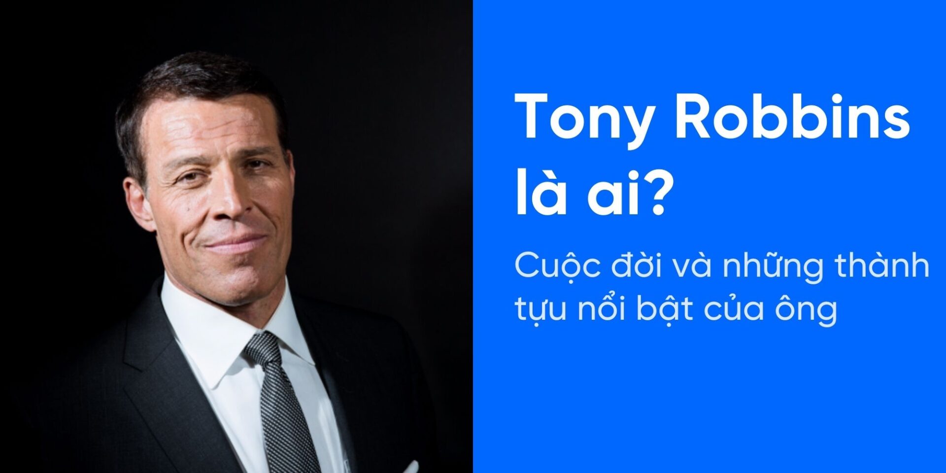 Tony Robbins là ai? Cuộc đời và những thành tựu nổi bật của ông