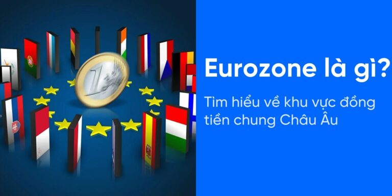 Eurozone Là Gì? Tìm Hiểu Về Khu Vực Đồng Tiền Chung Châu Âu