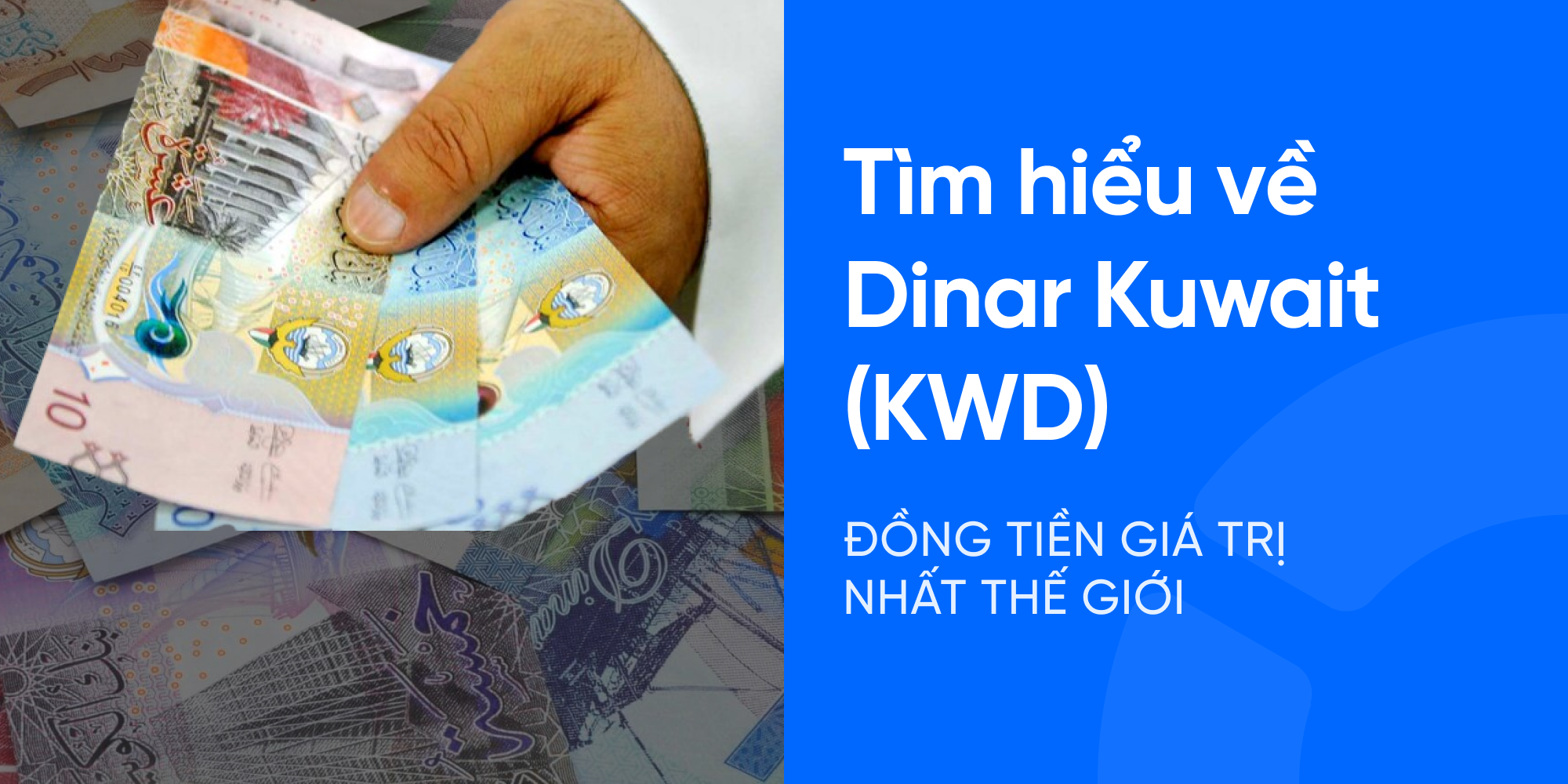 Tìm hiểu về Dinar Kuwait (KWD) - Đồng tiền giá trị nhất thế giới