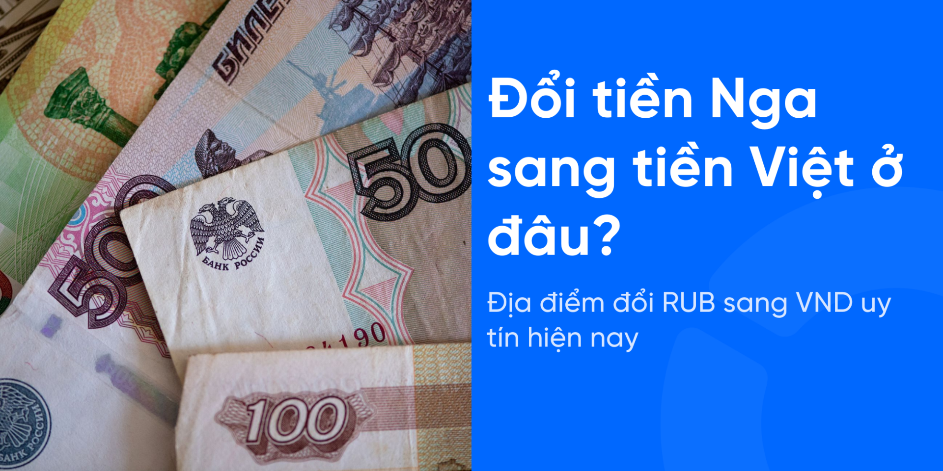 Đổi tiền Nga sang tiền Việt ở đâu? Địa điểm đổi RUB sang VND