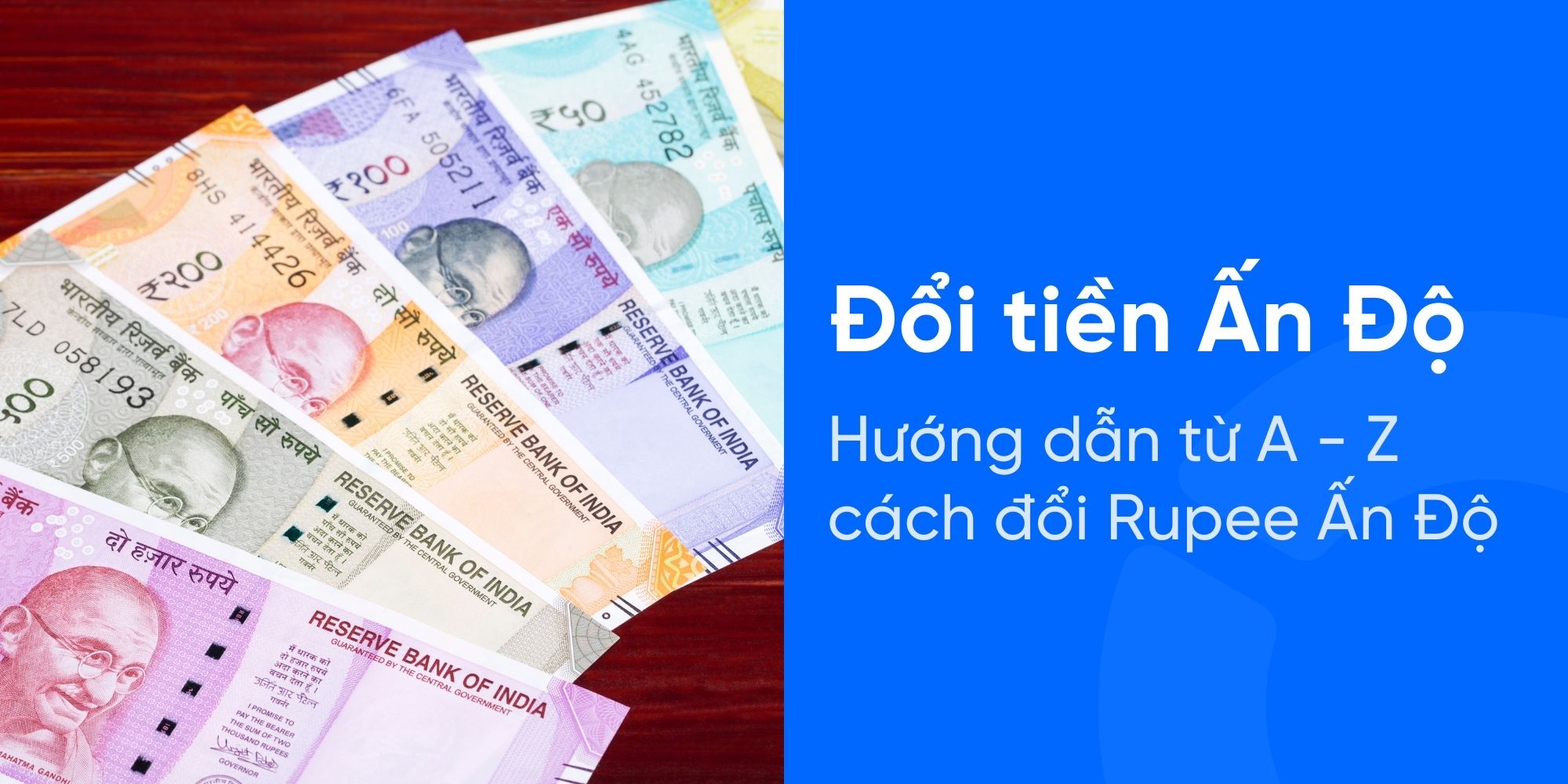 Đổi tiền Ấn Độ ở đâu? Hướng dẫn từ A - Z cách đổi Rupee Ấn Độ
