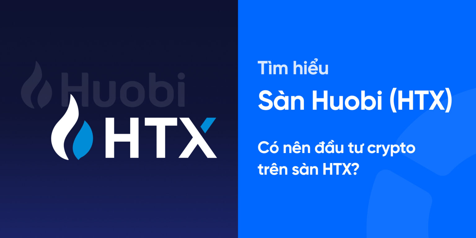 Sàn Huobi (HTX) là gì? Có nên đầu tư crypto trên sàn HTX?