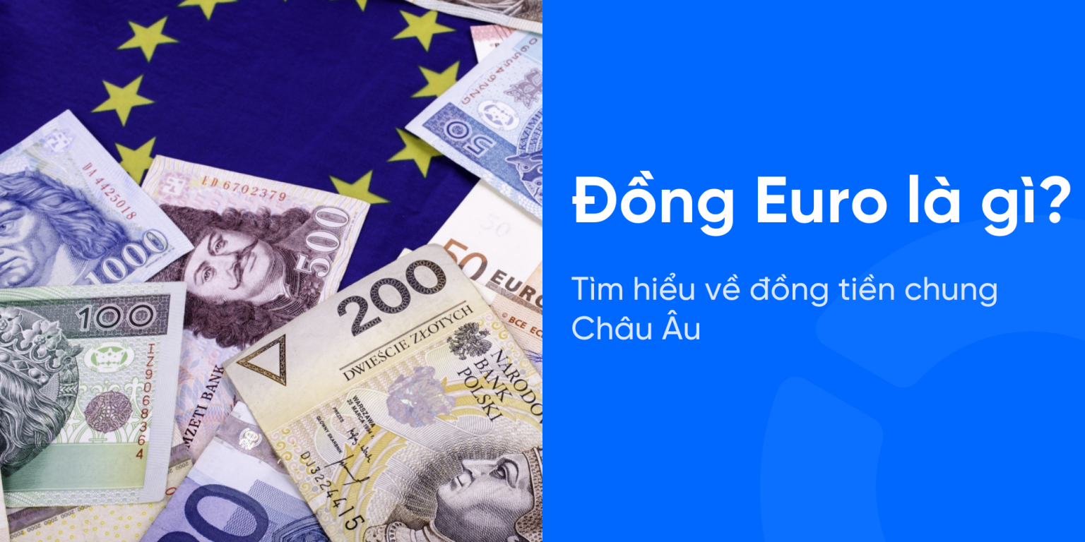 Đồng Euro là gì? Tìm hiểu về đồng tiền chung Châu Âu