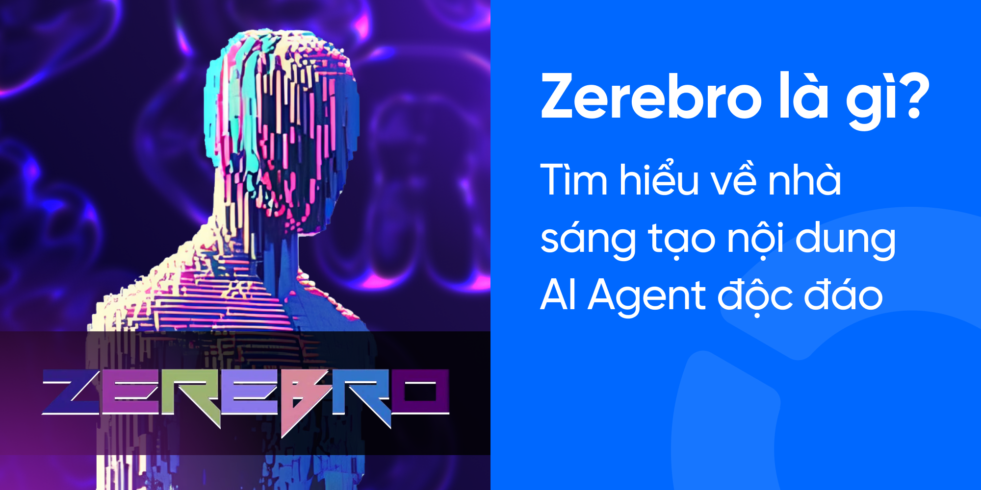 Zerebro là gì? Tìm hiểu về nhà sáng tạo nội dung AI Agent độc đáo