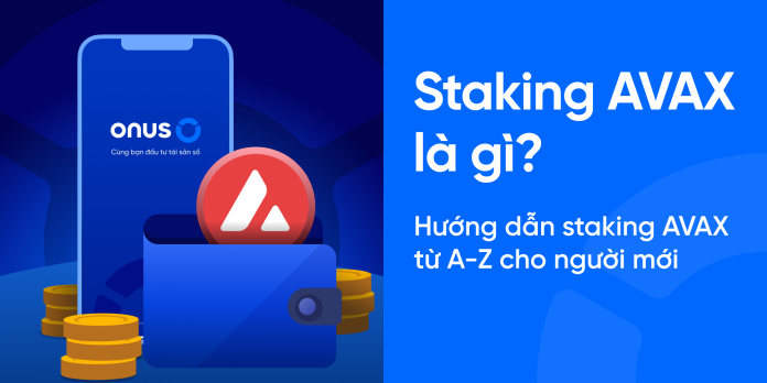 Staking AVAX là gì? Hướng dẫn staking AVAX cho người mới