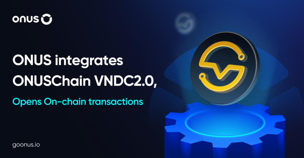ONUS integrates ONUSChain VNDC2.0, opens On-chain transactions
